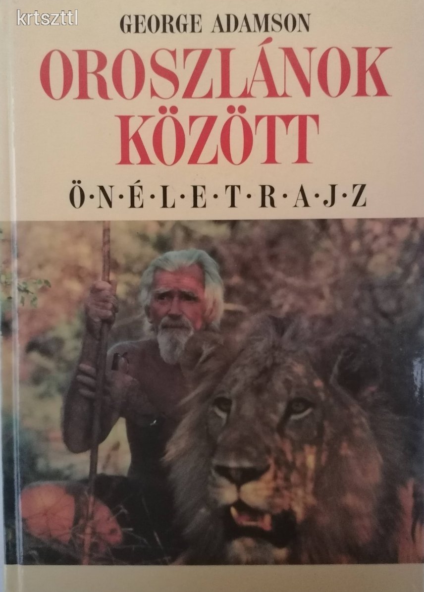 George Adamson: Oroszlánok között - Önéletrajz (meghosszabbítva ...