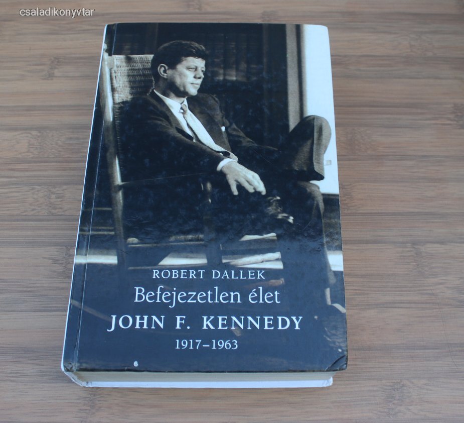 Robert Dallek Befejezetlen élet - John F. Kennedy 1917-1963