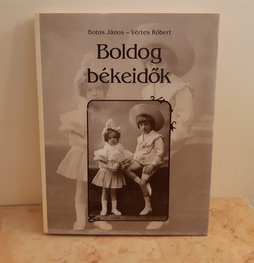 Botos János - Vértes Róbert : Boldog békeidők ( ÚJ könyv - akár ...