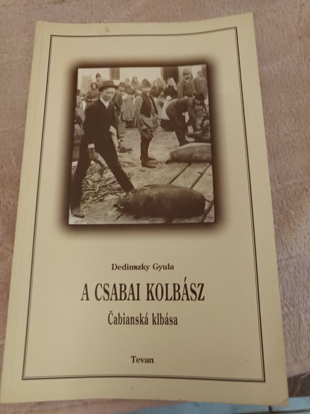 A CSABAI KOLBÁSZ RECEPTJE TÖRTÉNET..DEDINSZKY GYULA 1998. HURKA,KOLBÁSZ ...