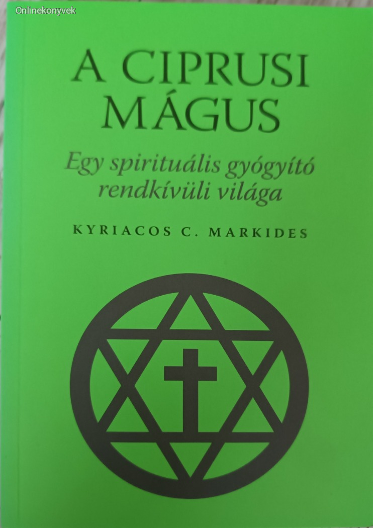 Kyriacos C.Markides: A ciprusi mágus /Egy spirituális gyógyító ...